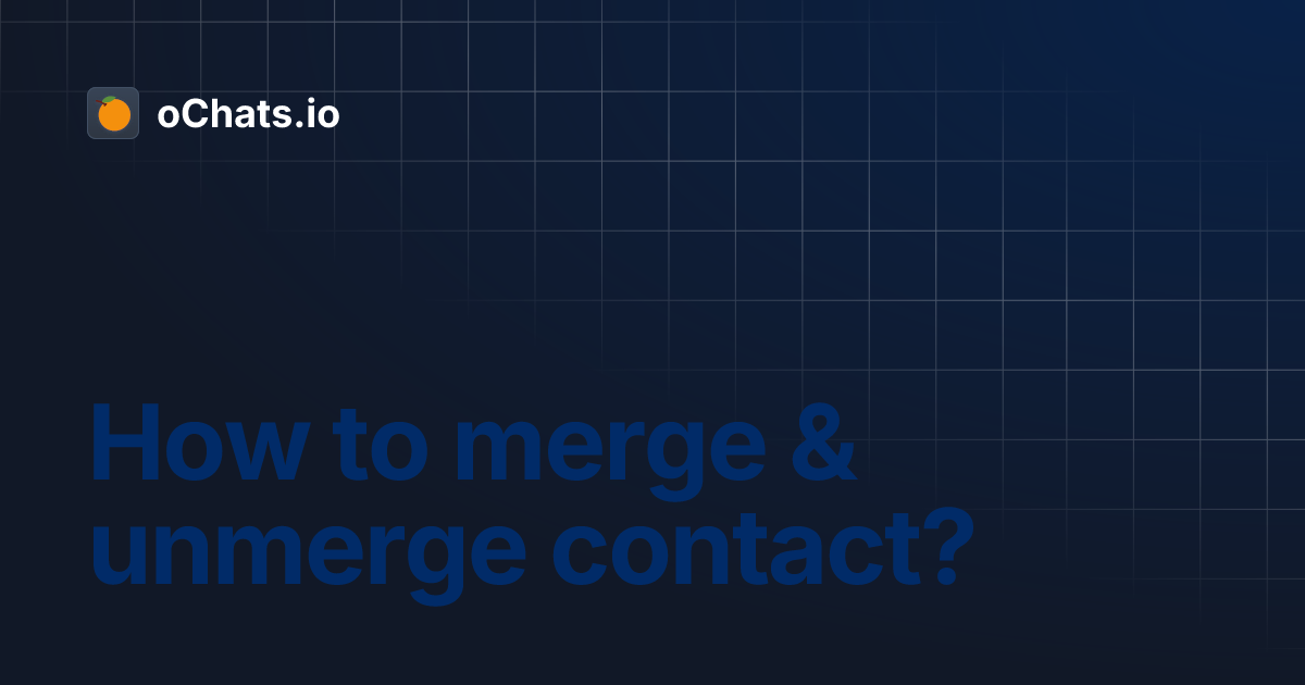 How to merge & unmerge contact? | oChats.io