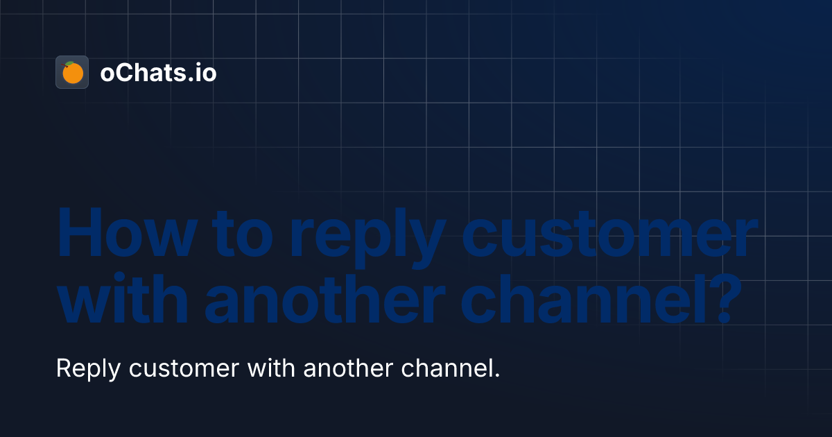 How to reply customer with another channel? | oChats.io